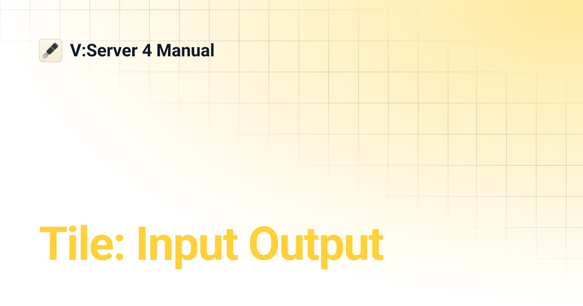 Tile: Input Output | V:Server 4 Manual